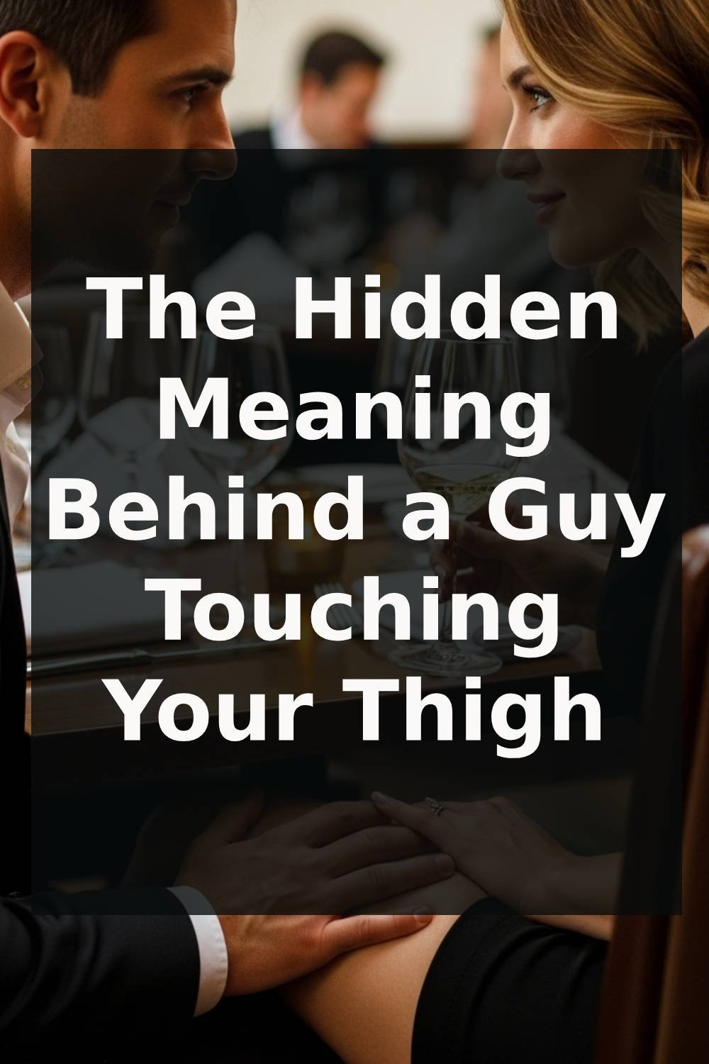 The Hidden Meaning Behind a Guy Touching Your Thigh - Lovethentic